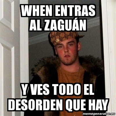 Meme Scumbag Steve - when entras Al ZAGUÃ N y ves todo el desorden que ...
