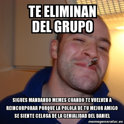 Meme Greg - te eliminan del grupo sigues mandando memes cuando te ...
