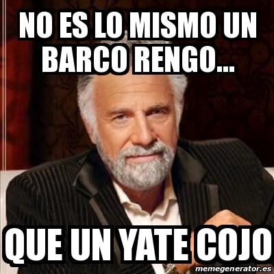 Meme Most interesting man - no es lo mismo un barco rengo... que un ...