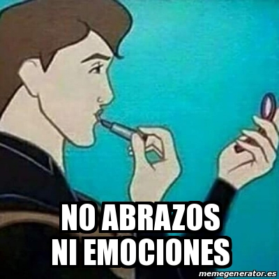 Meme Personalizado - No abrazos ni emociones - 29052966
