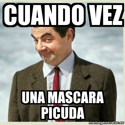 Meme Mr Bean - cuando vez una mascara picuda - 29055618