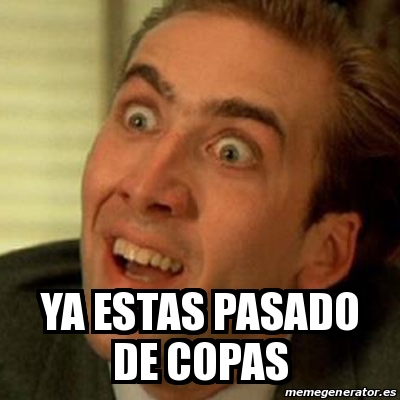 Meme No me digas - ya estas pasado de copas - 29057526