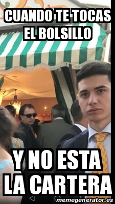 Meme Personalizado - Cuando te tocas el bolsillo Y no esta la cartera ...
