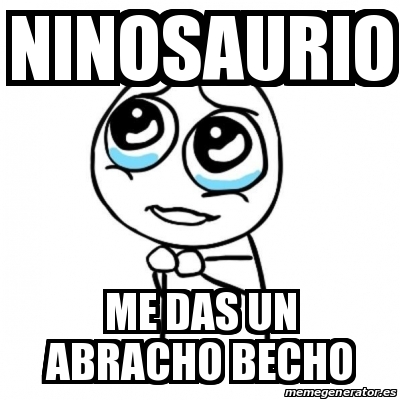 Meme Por favor - Ninosaurio Me das un abracho becho - 29057951