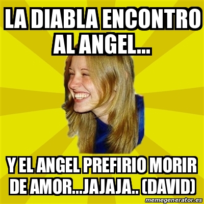 Meme Trologirl - la diabla encontro al angel... y el angel prefirio ...