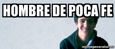 Meme Personalizado - Hombre de poca fe - 29508379