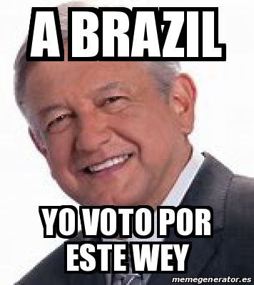 Meme Personalizado - a brazil yo voto por este wey - 29511306