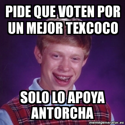 Meme Bad Luck Brian - pide que voten por un mejor texcoco solo lo apoya ...