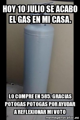 Meme Personalizado - hoy 1o julio se acabo el gas en mi casa. lo compre ...