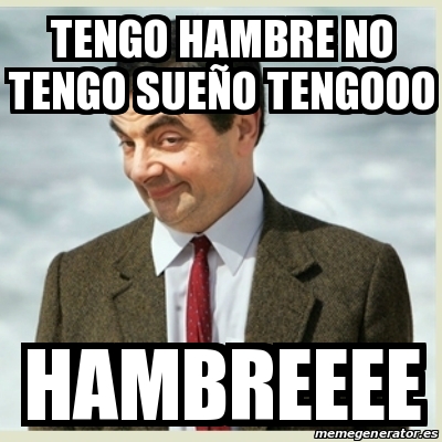 Meme Mr Bean - tengo hambre no tengo sueÃ±o tengooo hambreeee - 29522342