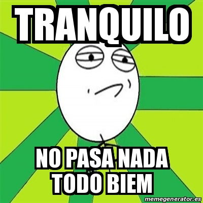Meme Challenge Accepted - TRANQUILO no pasa nada todo biem - 29523416