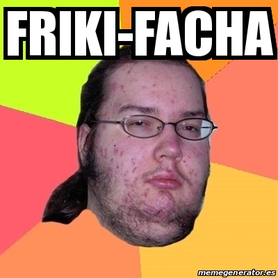 Meme Friki - Friki-facha - 29524569