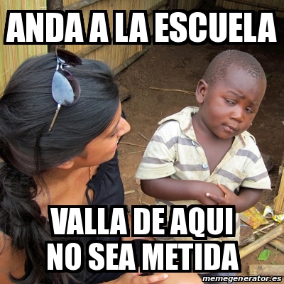 Meme Skeptical 3rd World Kid - aNDA a lA ESCUELA valla de aqui no sea ...