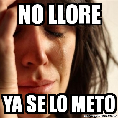 Meme Problems - No llore Ya se lo meto - 29528012