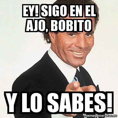 Meme Julio Iglesias - Ey! Sigo en el ajo, bobito Y lo sabes! - 29533579