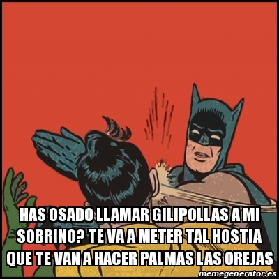 Meme Batman slaps Robin - has osado llamar gilipollas a mi sobrino? te ...