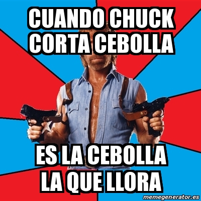Meme Chuck Norris - cuando chuck corta cebolla es la cebolla la que ...