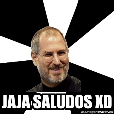 Meme Steve Jobs - Jaja saludos xd - 29541259