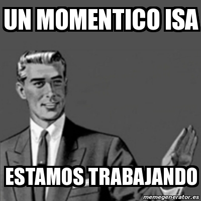 Meme Correction Guy - Un momentico isa Estamos trabajando - 29541807