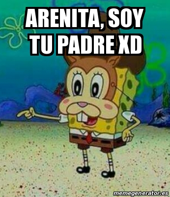Meme Personalizado - ARENITA, SOY TU PADRE XD - 29544004