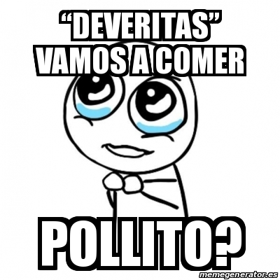 Meme Por favor - â€œDeveritasâ€ vamos a comer Pollito? - 29545164