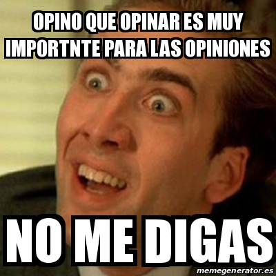 Meme No me digas - opino que opinar es muy importNTE PARA LAS OPINIONES ...
