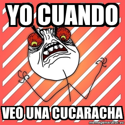 Meme I Hate - yo cuando veo una cucaracha - 29550261