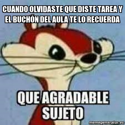 Meme Personalizado - CUANDO OLVIDASTE QUE DISTE TAREA Y EL BUCHÃ“N DEL ...