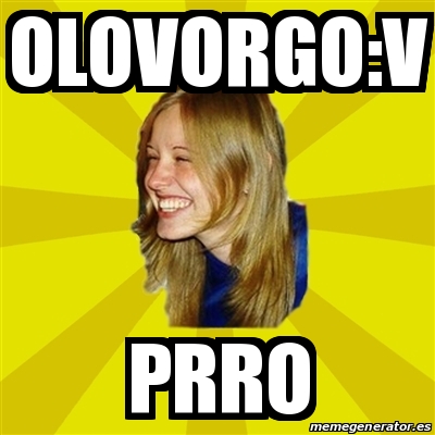 Meme Trologirl - Olovorgo:v Prro - 29552004