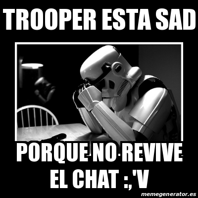 Meme Sad Trooper - Trooper esta sad Porque no revive el chat :,'v ...