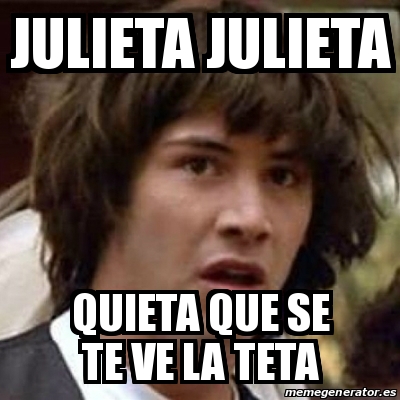 Meme Keanu Reeves - julieta julieta quieta que se te ve la teta - 29557515