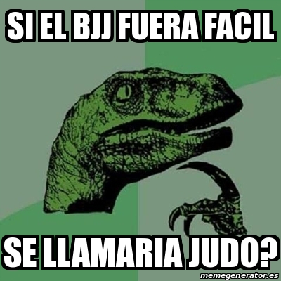 Meme Filosoraptor - Si el bjj fuera facil Se llamaria judo? - 29559621