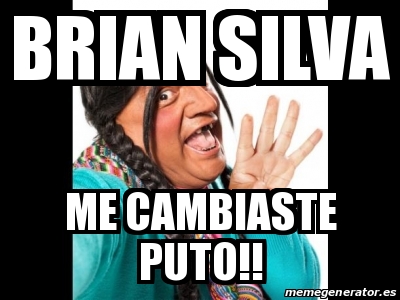 Meme Personalizado - Brian silva Me cambiaste puto!! - 29562057