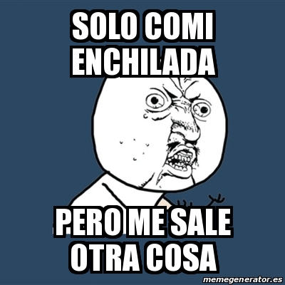 Meme Y U No - solo comi enchilada pero me sale otra cosa - 29563835
