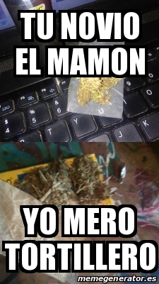 Meme Personalizado - tu novio el mamon yo mero tortillero - 29567656