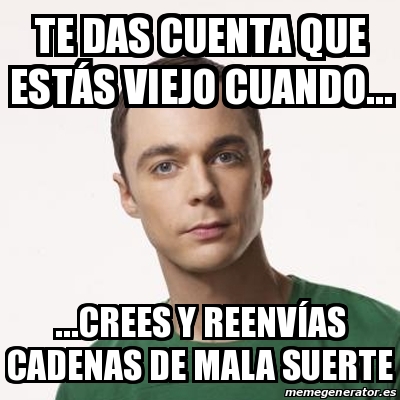 Meme Sheldon Cooper - Te das cuenta que estÃ¡s viejo cuando... ...crees ...