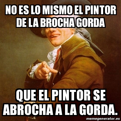 Meme Joseph Ducreux - No es lo mismo el pintor de la brocha gorda que ...