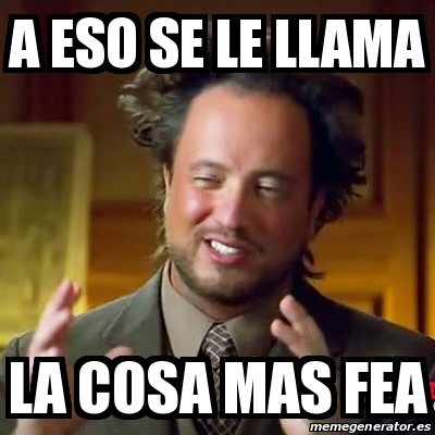 Meme Ancient Aliens - a eso se le llama la cosa mas fea - 29576310