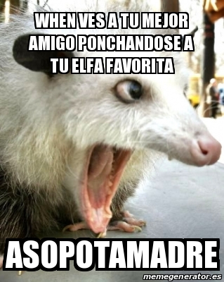Meme Personalizado - WHEN VES A TU MEJOR AMIGO PONCHANDOSE A TU ELFA ...
