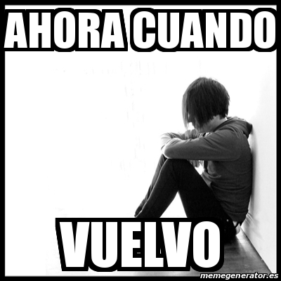 Meme First World Problems - Ahora cuando vuelvo - 29578112
