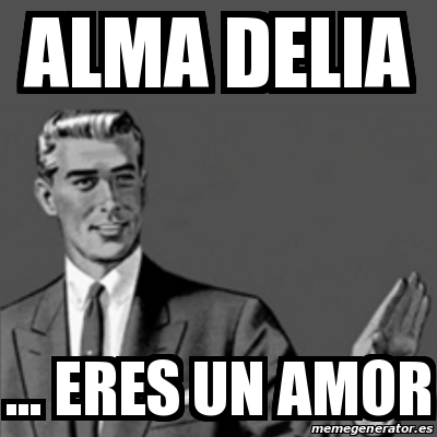 Meme Correction Guy - Alma Delia ... Eres un amor - 29581763