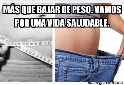 Meme Personalizado - MÃ¡s que bajar de peso. Vamos por una VIDA ...