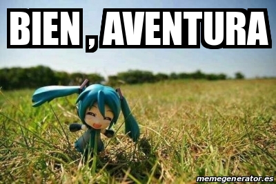 Meme Personalizado - bien , aventura - 29582310