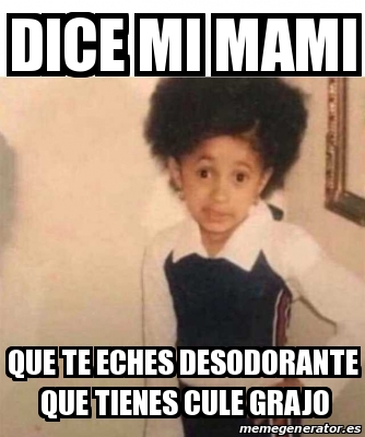 Meme Personalizado - dice mi mami que te eches Desodorante que tienes ...