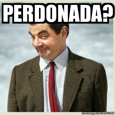 Meme Mr Bean - PERDONADA? - 29585728