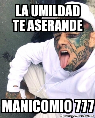 Meme Personalizado - La Umildad te aserande Manicomio 777 - 29586312