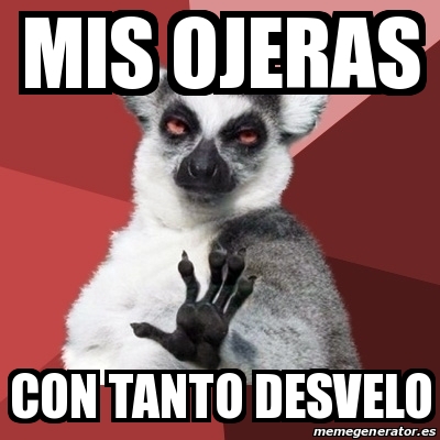 Meme Chill Out Lemur - Mis ojeras Con tanto desvelo - 29590773