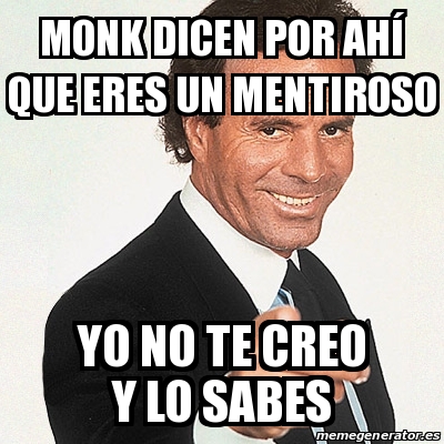 Meme Julio Iglesias - Monk dicen por ahÃ­ que eres un mentiroso Yo no ...