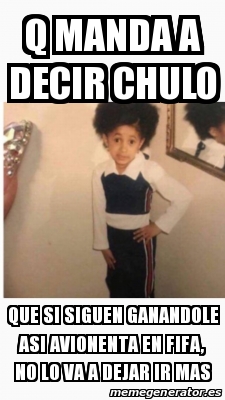 Meme Personalizado - Q manda a decir chulo Que si siguen ganandole asi ...