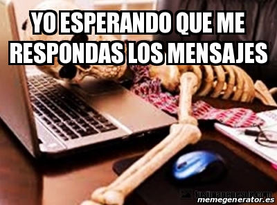 Meme Personalizado - Yo esperando que me respondas los mensajes - 29593152